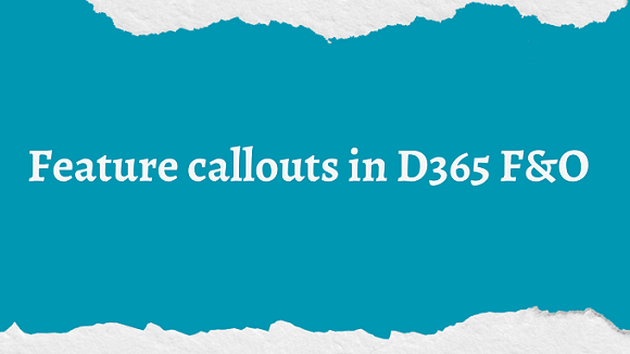 Feature callouts in D365FO – MOHIT RAMPAL – DYNAMICS 365 F&O BLOG